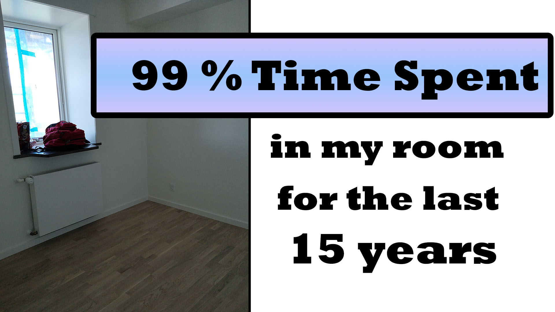 99 % time spent in my room for the last 15 years. – Missfaylyn